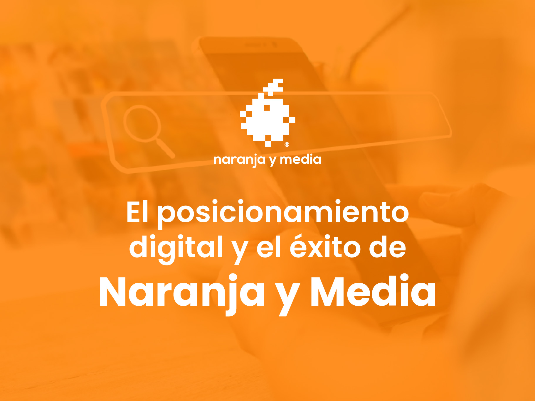El posicionamiento digital y el éxito de Naranja y Media | Naranja y ...